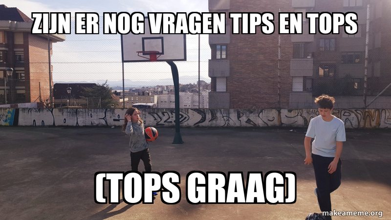 zijn er nog vragen tips en tops (tops graag) Meme Generator