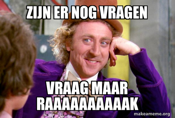 zijn er nog vragen vraag maar raaaaaaaaaak - Condescending Wonka Meme Generator