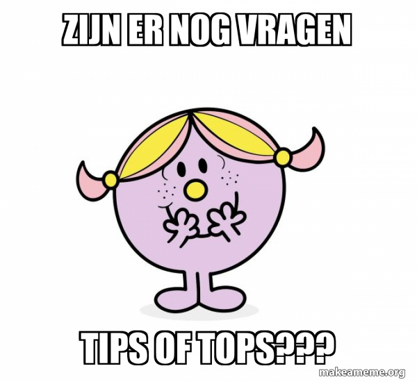 zijn er nog vragen tips of tops??? - Little Miss Meme Generator