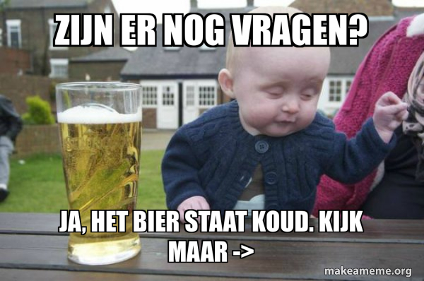 Zijn er nog vragen? Ja, het bier staat koud. Kijk maar -> - Drunk Baby ...