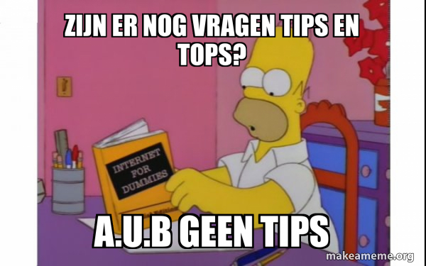 Zijn er nog vragen tips en tops? a.u.b geen tips - Computer Homer Meme ...