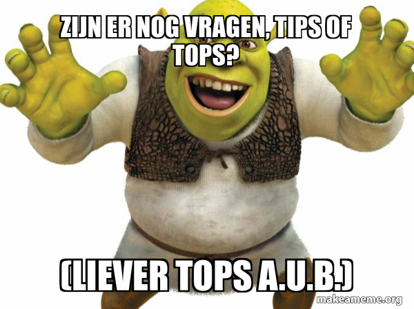 Zijn er nog vragen, tips of tops? (liever tops A.U.B.) - Shrek Meme ...