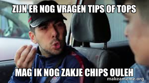 zijn er nog vragen tips of tops mag ik nog zakje chips ouleh Meme Generator