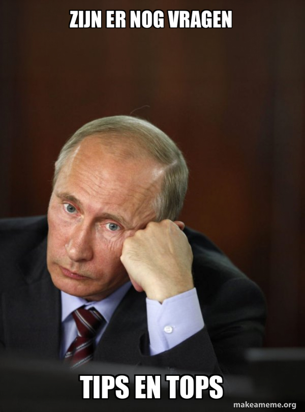 ZIJN ER NOG VRAGEN TIPS EN TOPS - Contemplative Putin Meme Generator