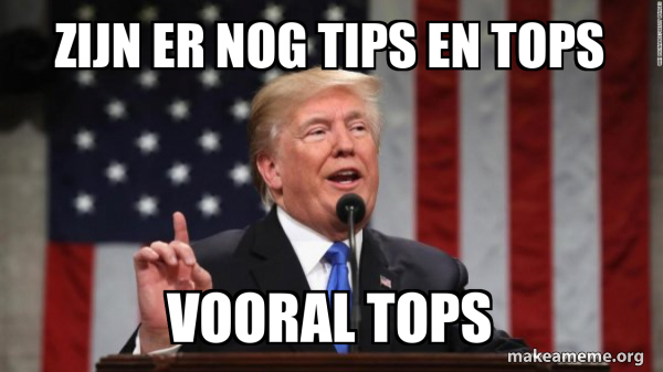 zijn er nog tips en tops vooral tops - Donald Trump Meme Generator
