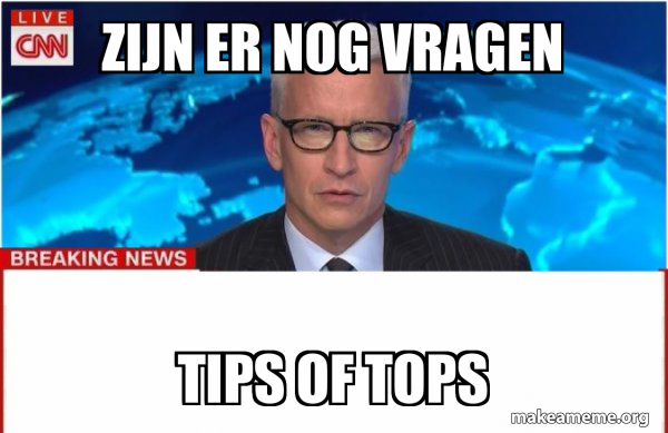 zijn er nog vragen tips of tops - Fake Headline Meme Generator
