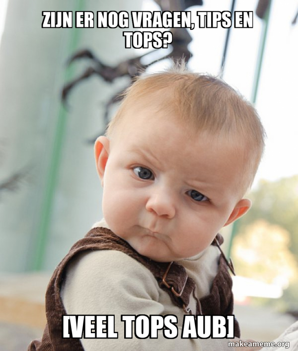Zijn er nog VrAGEN, TIPS EN TOPS? [VEEL TOPS AUB] - Skeptical Baby Meme ...