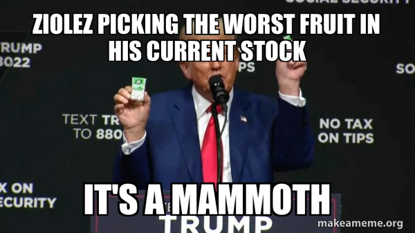 Ziolez picking the worst fruit in his current stock It's a mammoth ...