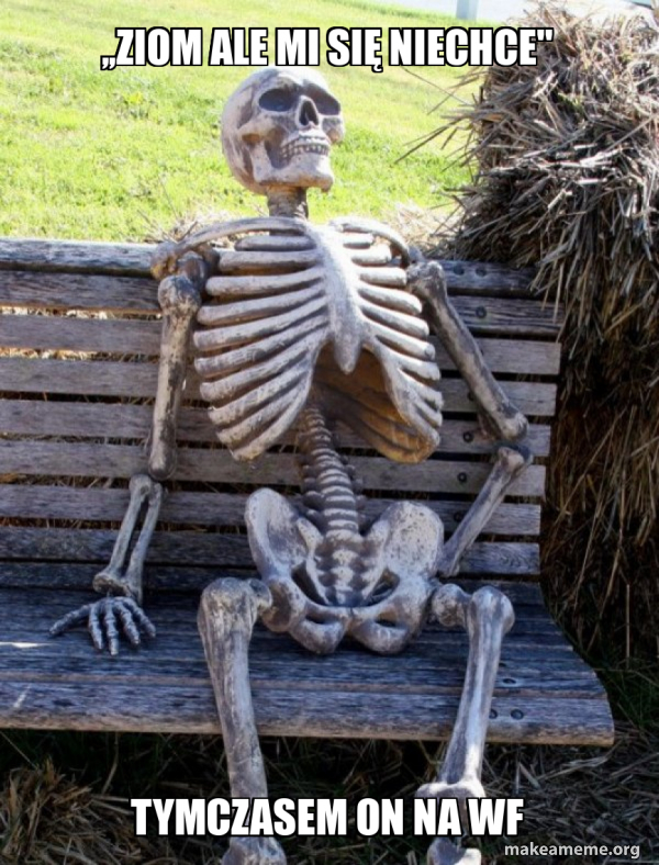 ,,ziom ale mi się niechce" Tymczasem on na wf - Waiting Skeleton Meme ...