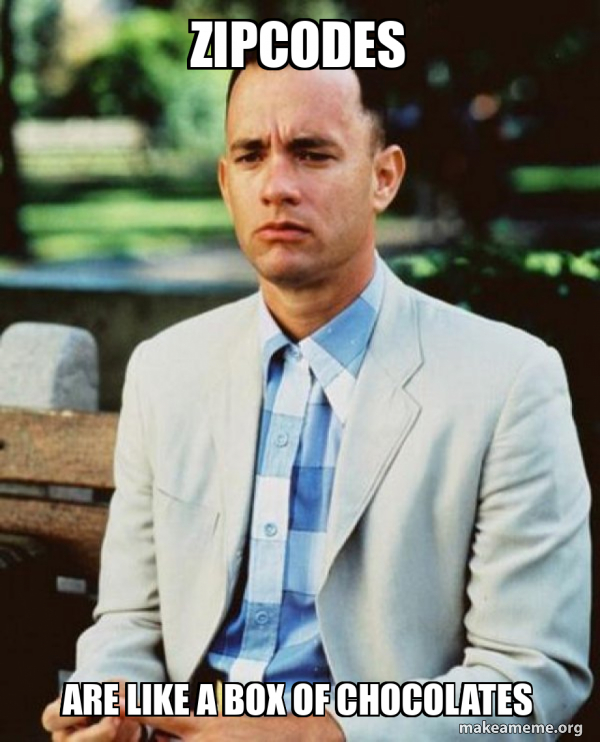 zipcodes are like a box of chocolates - Forrest Gump Meme Generator
