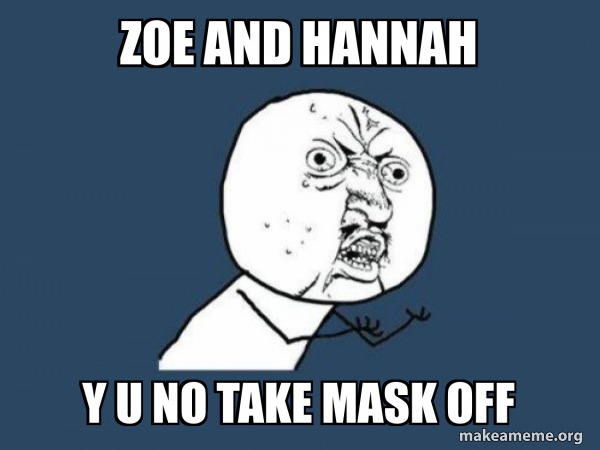 Zoe and Hannah Y U No take mask off - Y U No Meme Generator