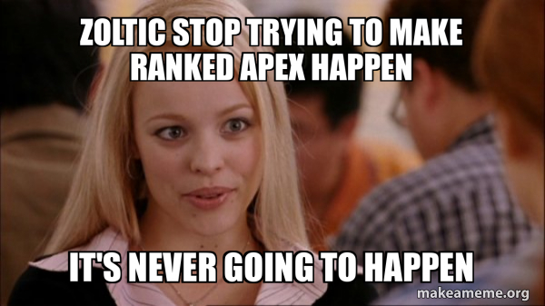 Zoltic stop trying to make ranked apex happen It's never going to ...