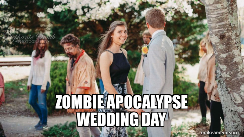 ZOMBIE APOCALYPSE WEDDING DAY Meme Generator