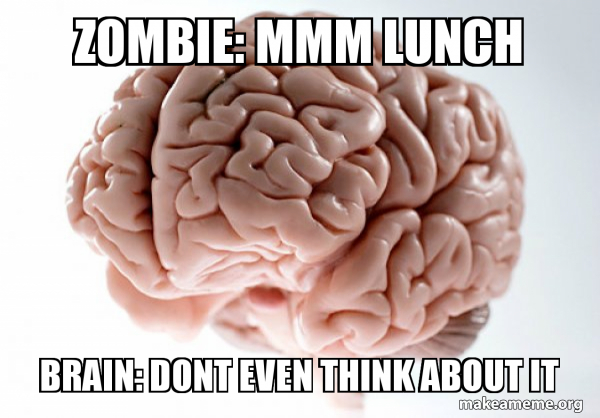 ZOMBIE: MMM LUNCH BRAIN: DONT EVEN THINK ABOUT IT - Scumbag Brain Meme ...