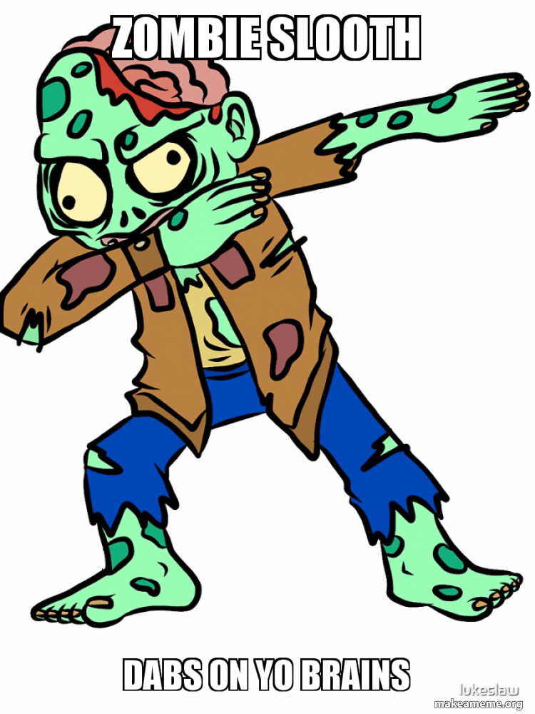Zombie slooth Dabs on yo brains Meme Generator