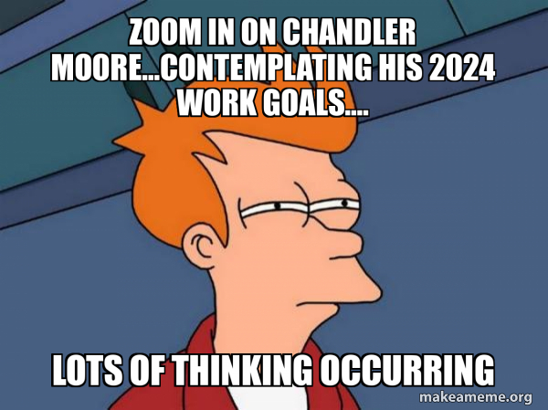 Zoom in on Chandler Moore...contemplating his 2024 work goals.... lots ...