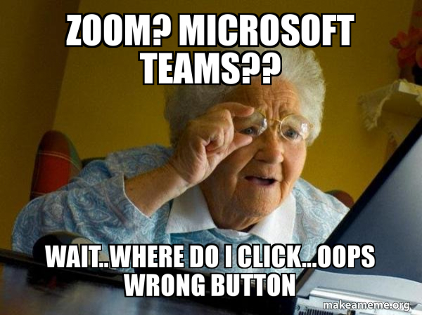 Zoom? Microsoft Teams?? Wait..where do I click...oops wrong button ...