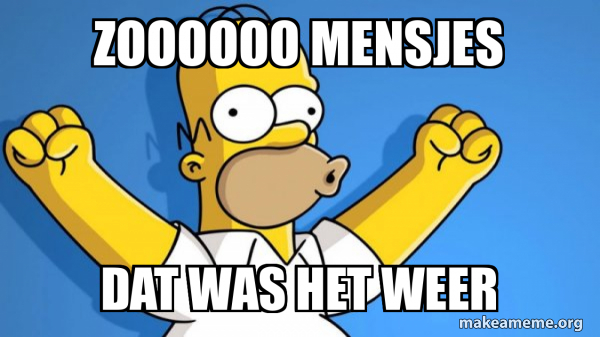 zoooooo mensjes dat was het weer - Happy Homer Meme Generator