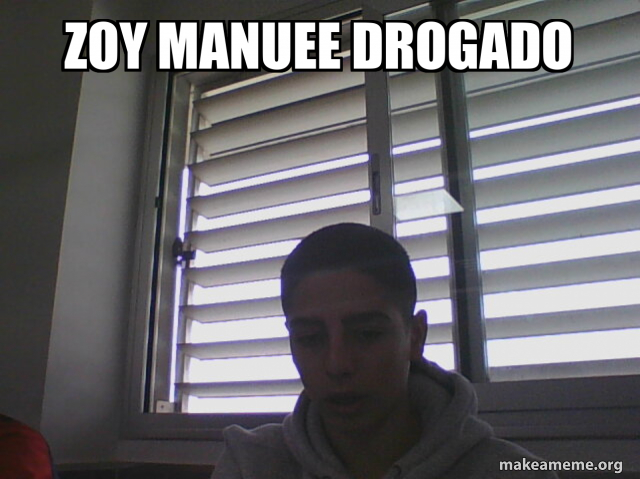 zoy manuee drogado Meme Generator