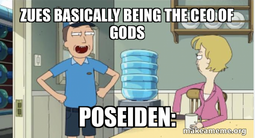 ZUES BASICALLY BEing the ceo of gods poseiden: Meme Generator
