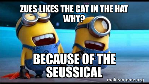 zues likes the cat in the hat Why? because of the seussical Meme Generator