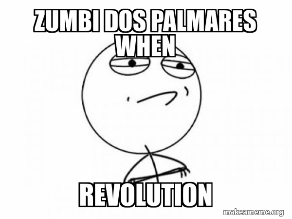 zumbi dos palmares when revolution - Challenge Acccepted Meme Generator