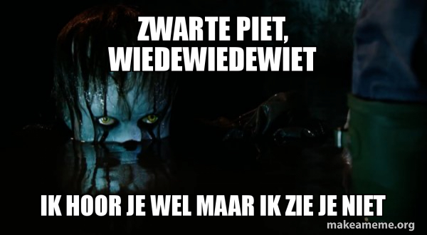 zwarte piet, wiedewiedewiet ik hoor je wel maar ik zie je niet ...