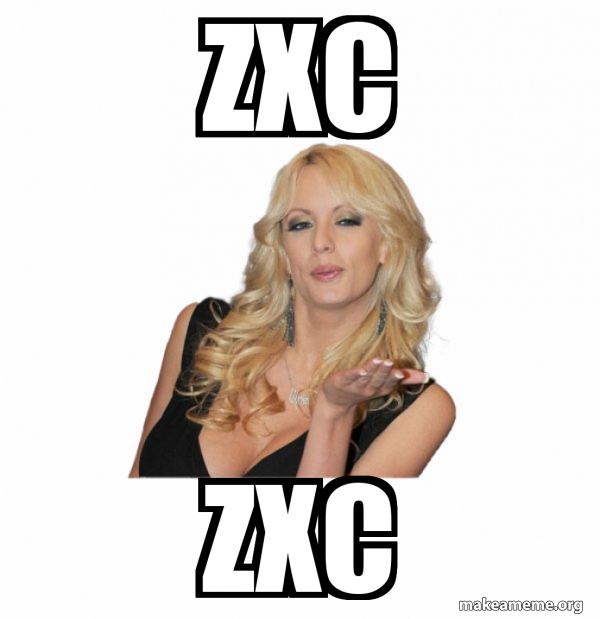 zxc zxc - Stormy Daniels Meme Generator
